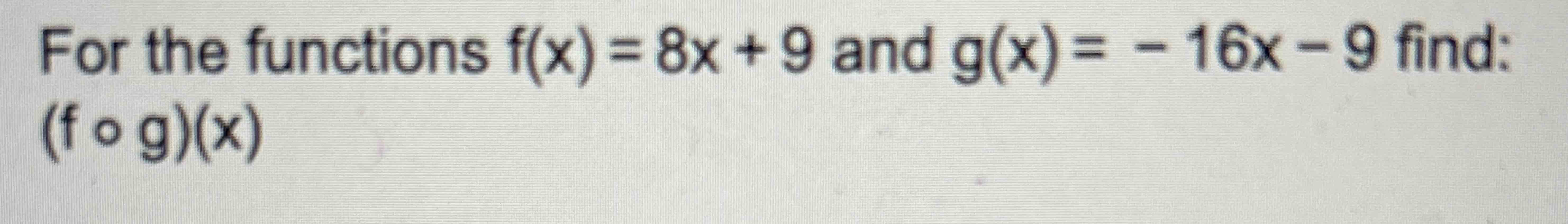 Solved For the functions f(x)=8x+9 ﻿and g(x)=-16x-9 | Chegg.com
