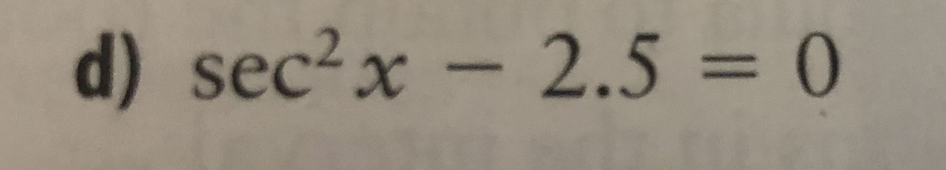 Solved d) sec2x−2.5=0 | Chegg.com