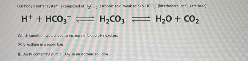 Solved H++HCO3−⇌H2CO3⇌H2O+CO2 Which condition would lead to | Chegg.com