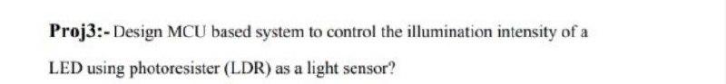 Solved Proj3:- Design MCU based system to control the | Chegg.com