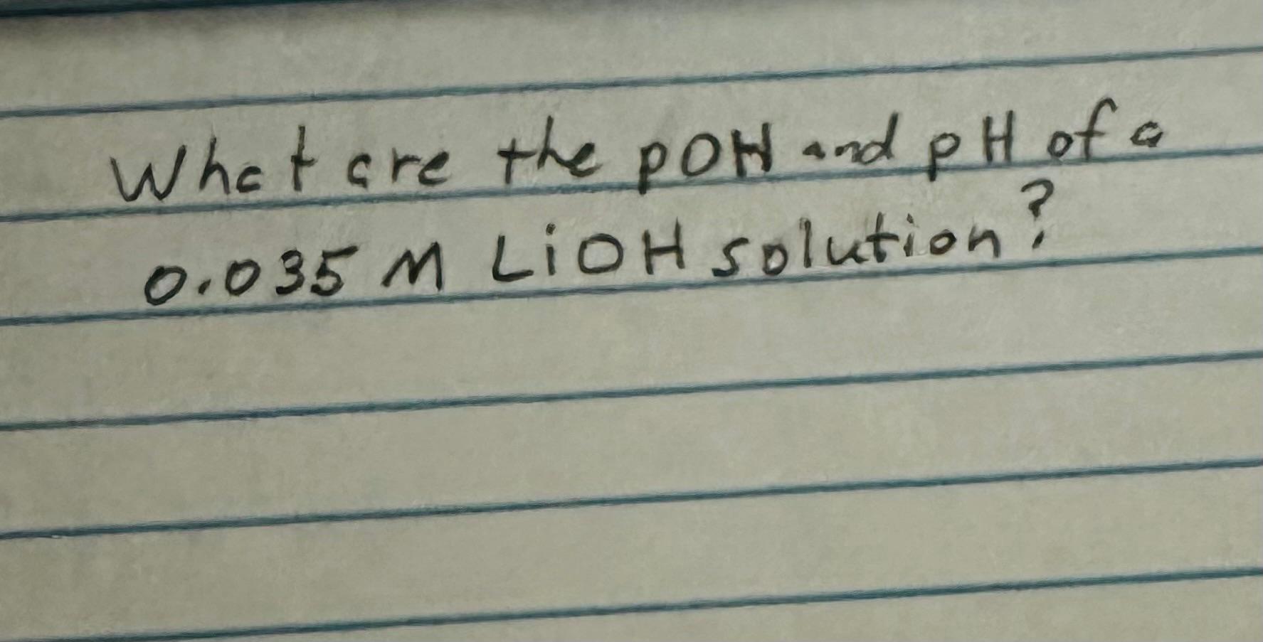 Solved What are the POH and pH of a 0.035 M LiOH solution? | Chegg.com