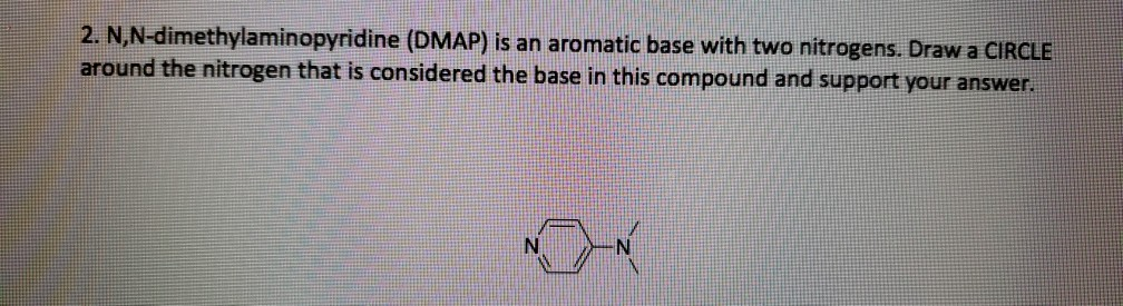 Solved 2. N,N-dimethylaminopyridine (DMAP) is an aromatic | Chegg.com