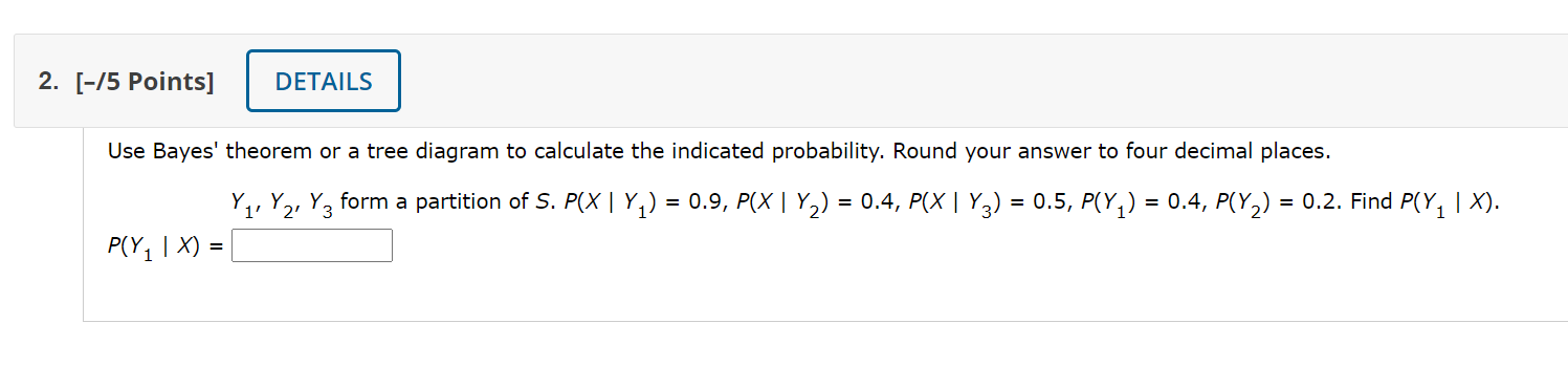 Solved 2. [-15 Points] DETAILS Use Bayes' theorem or a tree | Chegg.com