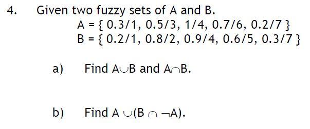 Solved 4. Given two fuzzy sets of A and B. a) b) A = { | Chegg.com