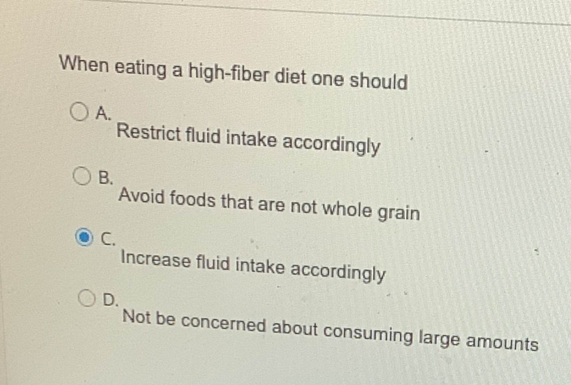 Solved When eating a high-fiber diet one shouldA.Restrict | Chegg.com