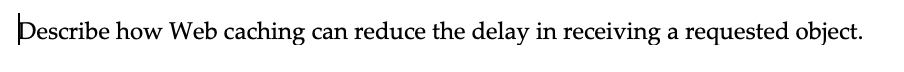 Solved Describe how Web caching can reduce the delay in | Chegg.com