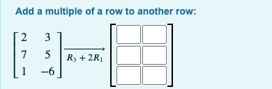 Solved Add a multiple of a row to another row: 2 3 7 5 -6 R3 | Chegg.com
