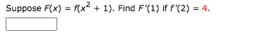 Solved Suppose F(x)=f(x2+1). Find F′(1) if f′(2)=4 | Chegg.com