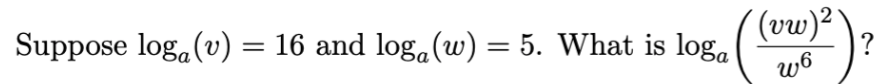 Solved (vw Suppose loga (v) = 16 and loga(w) = 5. What is | Chegg.com