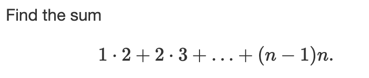 Solved Find the sum 1⋅2+2⋅3+…+(n−1)n | Chegg.com