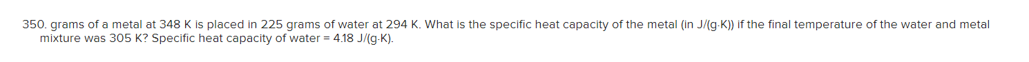Solved 350. grams of a metal at 348 K is placed in 225grams | Chegg.com