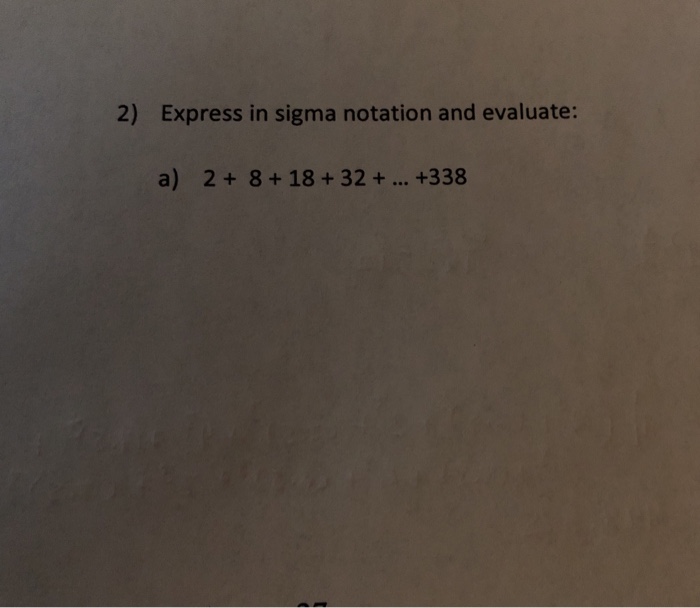 Solved 2) Express in sigma notation and evaluate: a) 2+ 8+ | Chegg.com