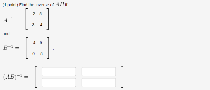 Solved ( 1 point) Find the inverse of AB if A−1=[−235−4] and | Chegg.com