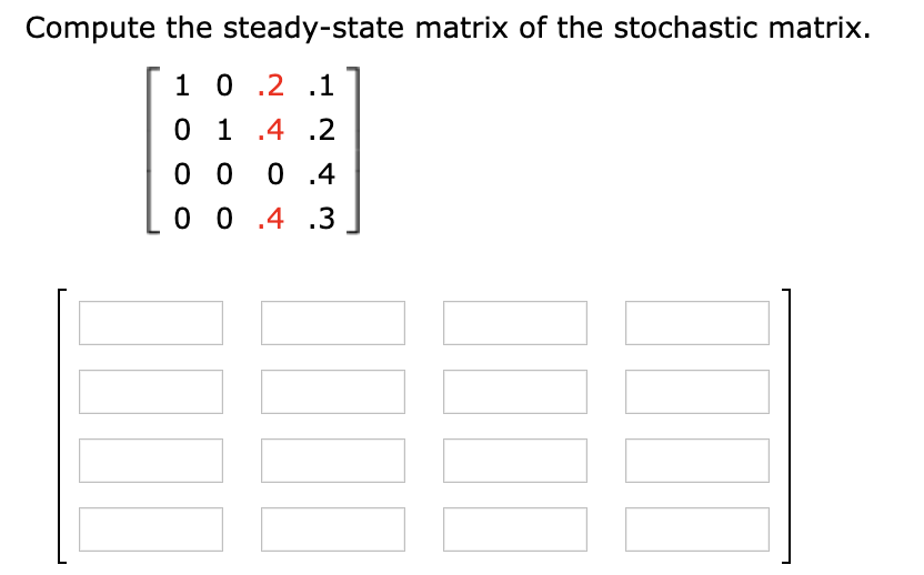 Solved Compute the steady-state matrix of the stochastic | Chegg.com Solved Compute the steady-state matrix of the stochastic | Chegg.com