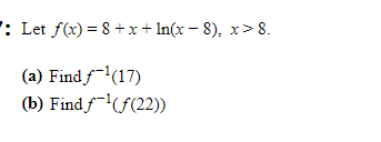 Solved Let f(x)=8+x+ln(x-8),x>8.(a) ﻿Find f-1(17)(b) ﻿Find | Chegg.com