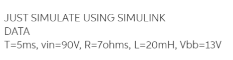 Solved JUST SIMULATE USING SIMULINK DATA T=5ms, vin=90V, | Chegg.com