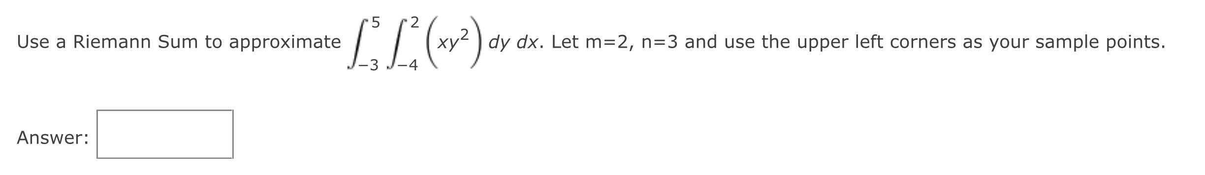Solved Use a Riemann Sum to approximate ∫−35∫−42(xy2)dydx. | Chegg.com