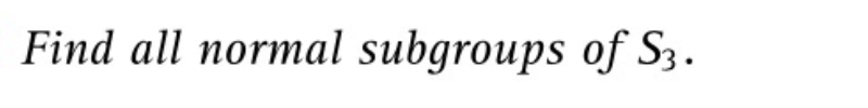Solved Find all normal subgroups of S3 and prove why they | Chegg.com