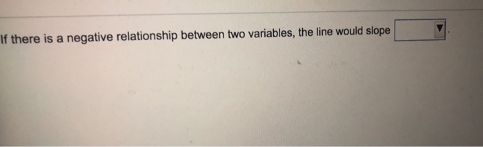 Solved If there is a negative relationship between two | Chegg.com