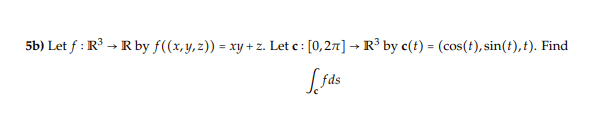 Solved 5b) Let f:R3→R by f((x,y,z))=xy+z. Let c:[0,2π]→R3 by | Chegg.com