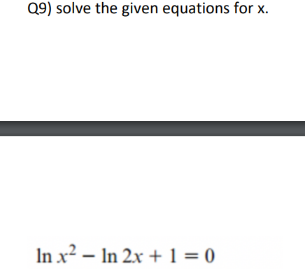Solved Q9) solve the given equations for x. lnx2−ln2x+1=0 | Chegg.com