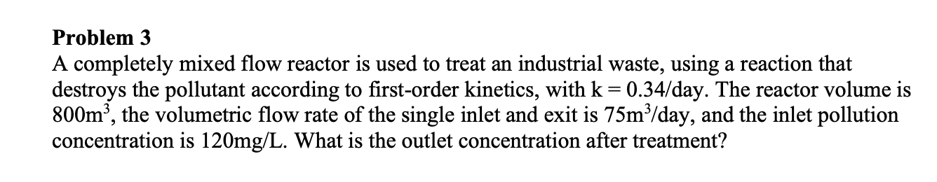 Solved Problem 3 A completely mixed flow reactor is used to | Chegg.com