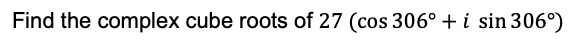 Solved Find the complex cube roots ... Thank you ! Please | Chegg.com