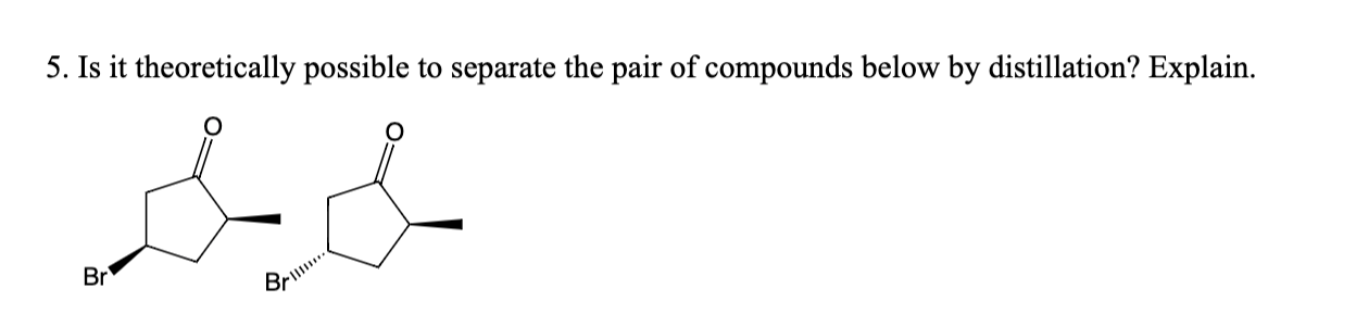 Solved 5. Is it theoretically possible to separate the pair | Chegg.com