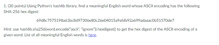Solved 1. (30 points) Using Python's hashlib library, find a | Chegg.com Solved 1. (30 points) Using Python's hashlib library, find a | Chegg.com