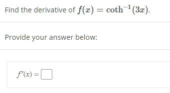 Solved f'(x)=Find the derivative of f(x)=coth-1(3x).Provide | Chegg.com
