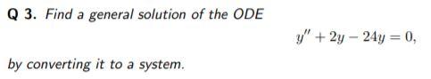 Solved Q 3. Find a general solution of the ODE y" + 2y - 24y | Chegg.com