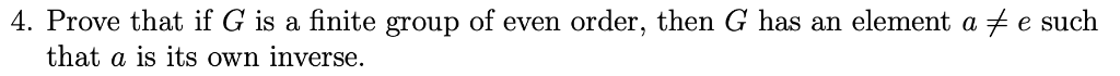 Solved 4. Prove that if G is a finite group of even order, | Chegg.com