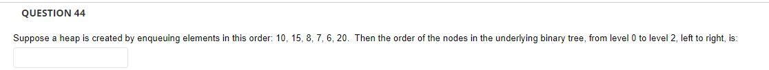 Solved QUESTION 44 Suppose a heap is created by enqueuing | Chegg.com