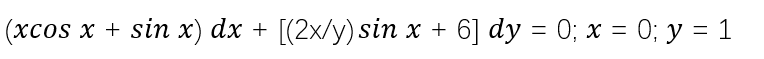 Solved (xcos x + sin x) dx + [(2x/y) sin x + 6] dy = 0; x = | Chegg.com