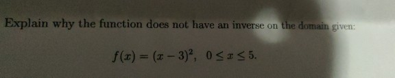 Solved Explain why the function does not have an inverse on | Chegg.com