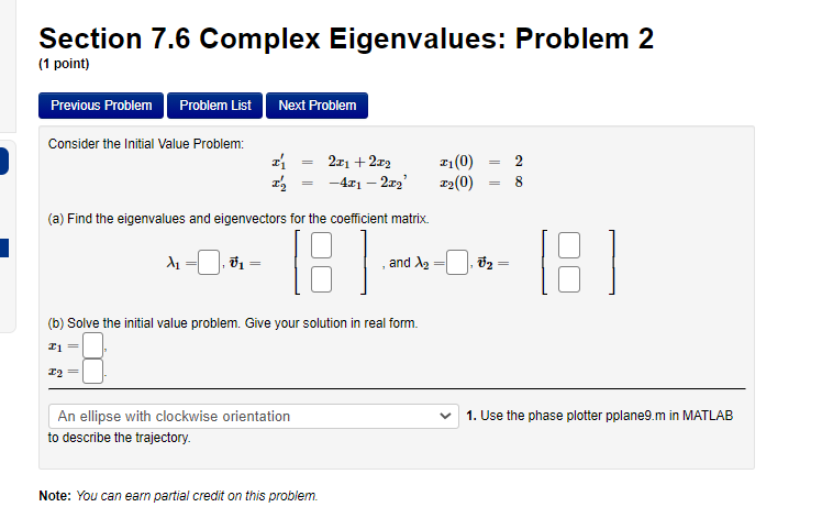 Solved Section 7.6 Complex Eigenvalues: Problem 2 (1 point) | Chegg.com Solved Section 7.6 Complex Eigenvalues: Problem 2 (1 point) | Chegg.com