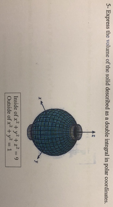Solved 5- Express the volume of the solid described as a | Chegg.com Solved 5- Express the volume of the solid described as a | Chegg.com