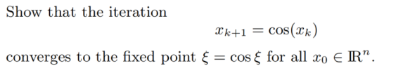 Solved Show that the iteration xk+1=cos(xk) converges to the | Chegg.com