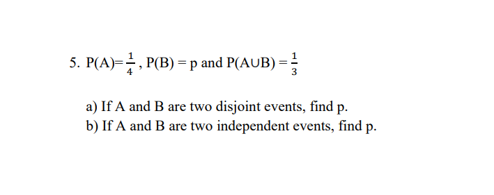 Solved 5. P(A)= *, P(B) = p and P(AUB) = 1 a) If A and B are | Chegg.com