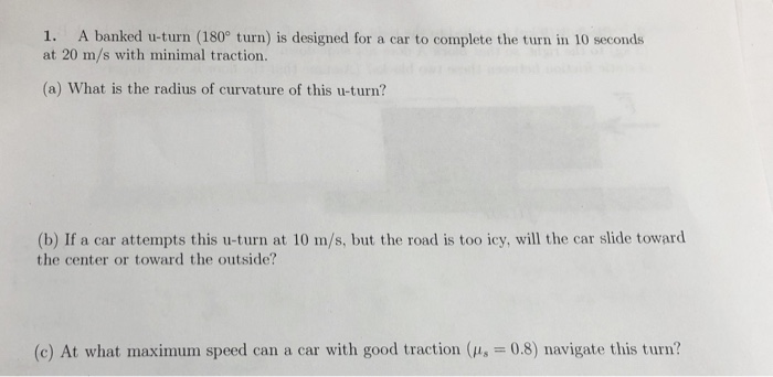 Solved 1. A banked u-turn (180 turn) is designed for a car | Chegg.com