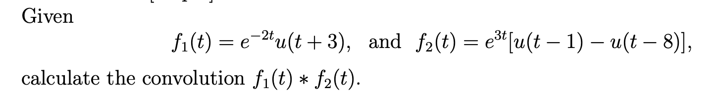Solved Given f1(t)=e−2tu(t+3), and f2(t)=e3t[u(t−1)−u(t−8)], | Chegg.com