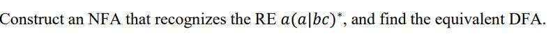 Solved Construct an NFA that recognizes the RE a(a∣bc)∗, and | Chegg.com