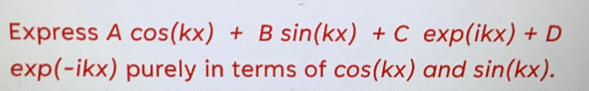 Solved Express A cos(kx) + B sin(kx) + C exp(ikx) + D | Chegg.com