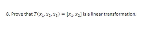 Solved Prove that 𝑇(𝑥1,𝑥2,𝑥3) = [𝑥1,𝑥2] is a linear | Chegg.com