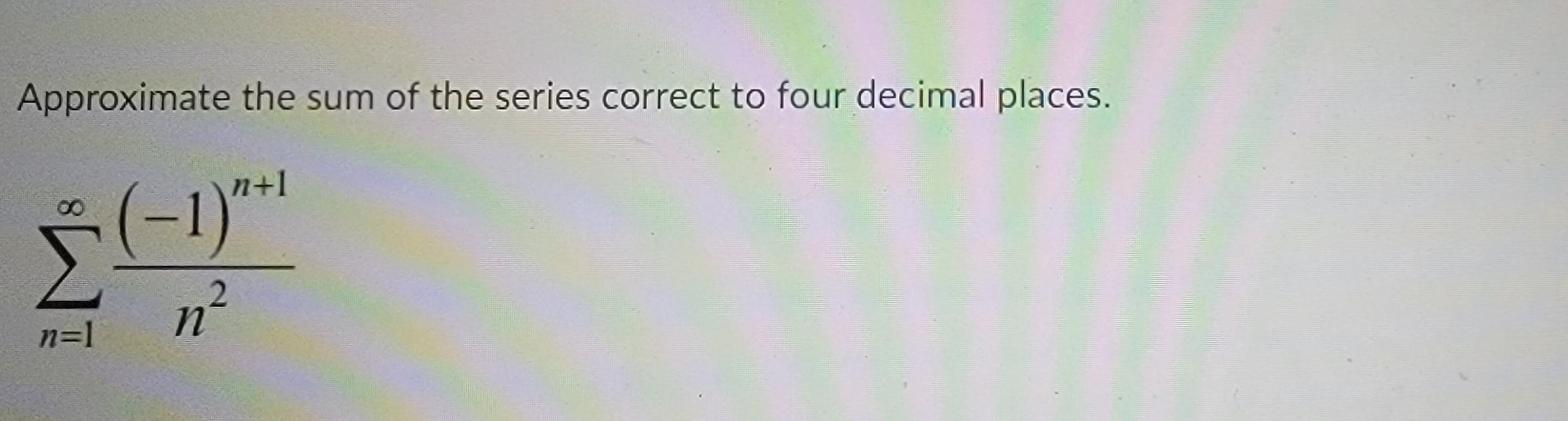 Solved Approximate the sum of the series correct to four | Chegg.com