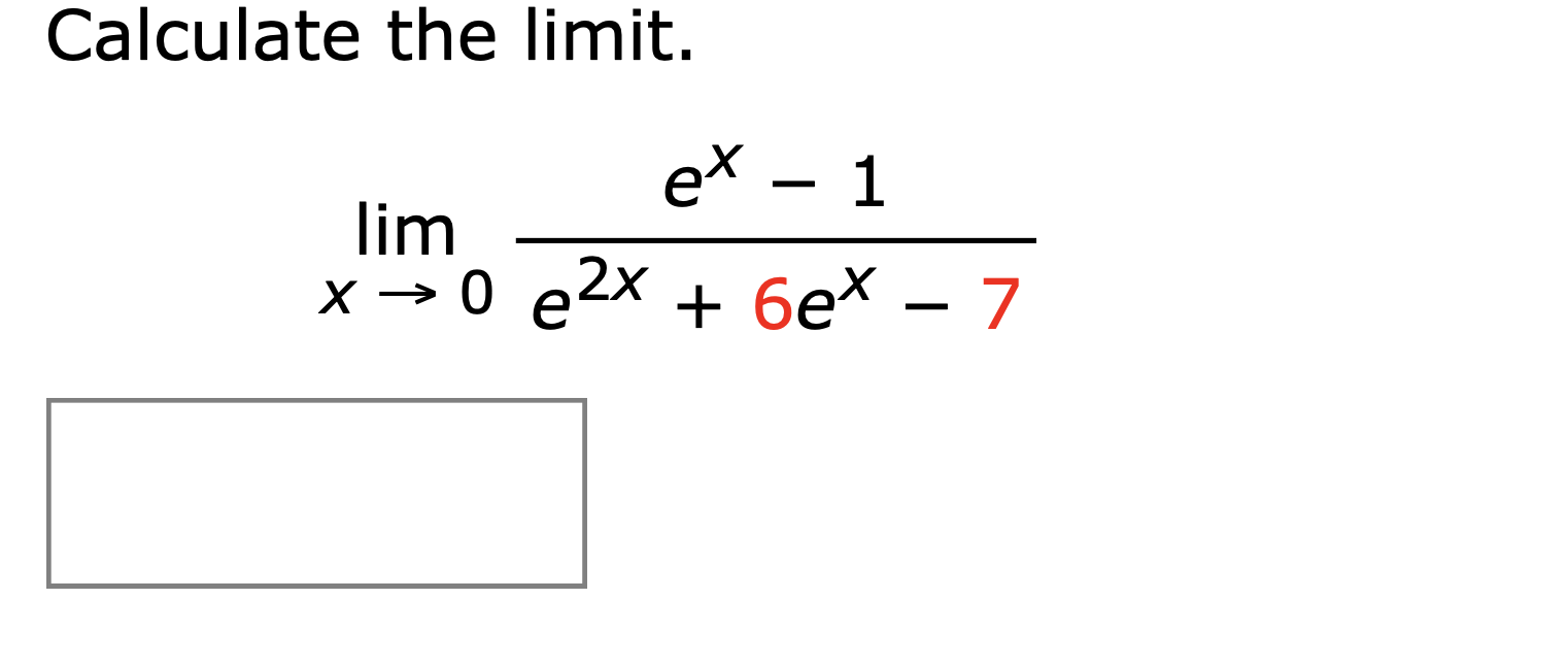 Solved Calculate the limit. eX - 1 lim x>0 e2x + 6eX – 7 + | Chegg.com