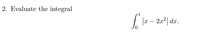 Solved 2. Evaluate the integral ∫01∣∣x−2x2∣∣dx | Chegg.com