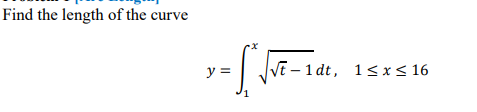 Solved Find the length of the curve y=∫1xt−1dt,1≤x≤16 | Chegg.com