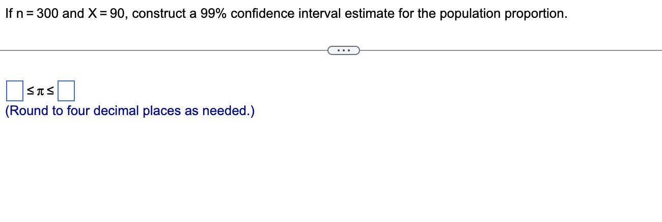 Solved If n=300 and X=90, construct a 99% confidence | Chegg.com
