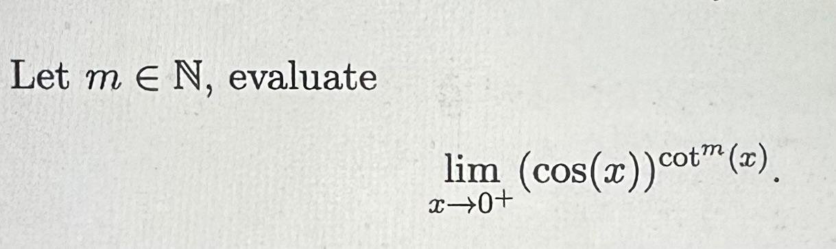 Solved Let m∈N, evaluate limx→0+(cos(x))cotm(x) | Chegg.com